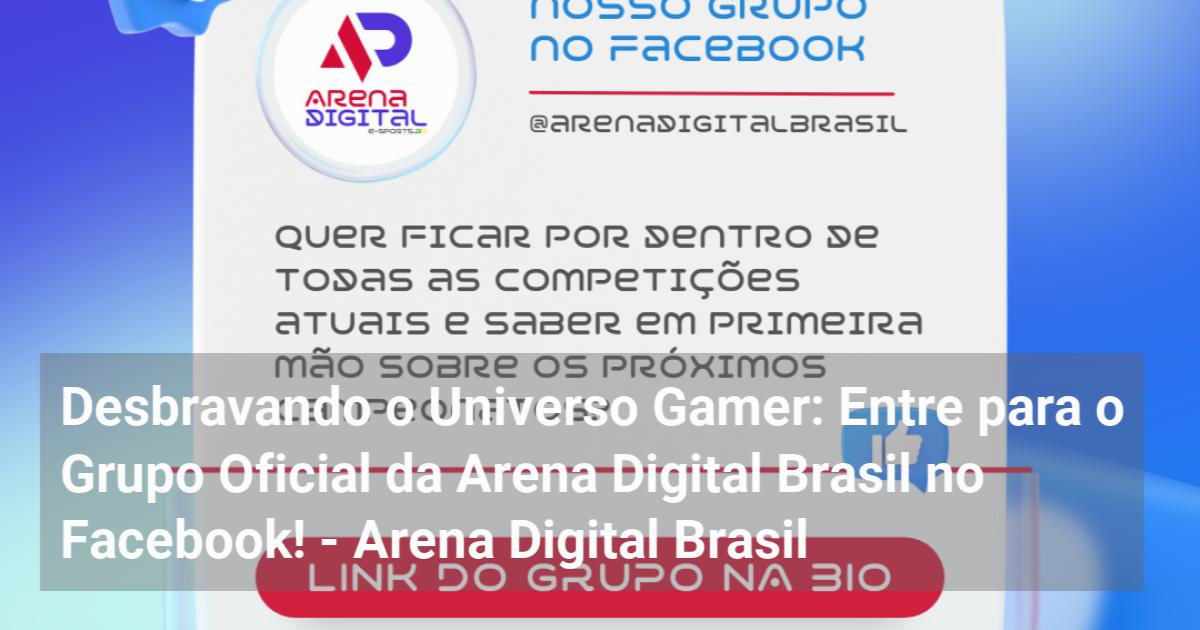 Desbravando o Universo Gamer: Entre para o Grupo Oficial da Arena Digital Brasil no Facebook ...