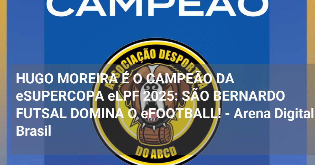 HUGO MOREIRA É O CAMPEÃO DA eSUPERCOPA eLPF 2025: SÃO BERNARDO FUTSAL ...