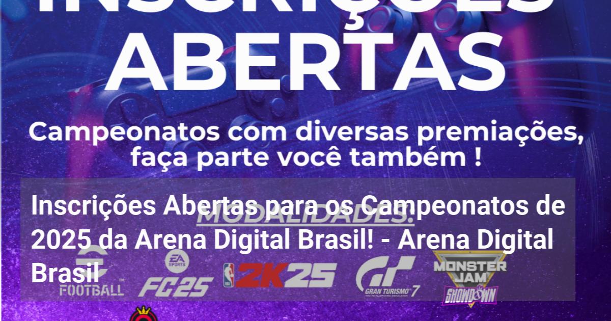 Inscrições Abertas para os Campeonatos de 2025 da Arena Digital Brasil ...